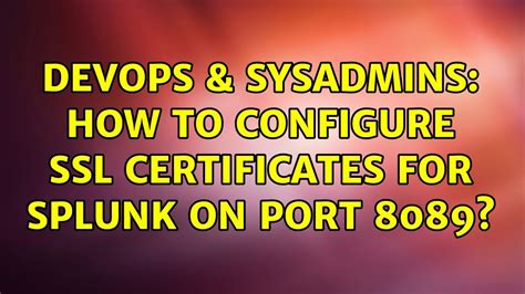 Devops And Sysadmins How To Configure Ssl Certificates For Splunk On