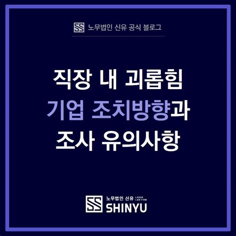 직장 내 괴롭힘 기업의 올바른 조치방향과 조사과정 유의사항 네이버 블로그