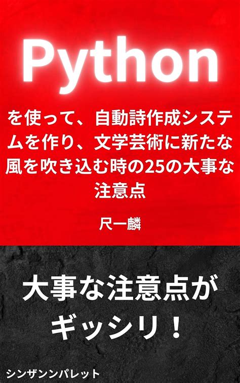 Pythonを使って、自動詩作成システムを作り、文学芸術に新たな風を吹き込む時の25の大事な注意点 尺一麟 工学 Kindle