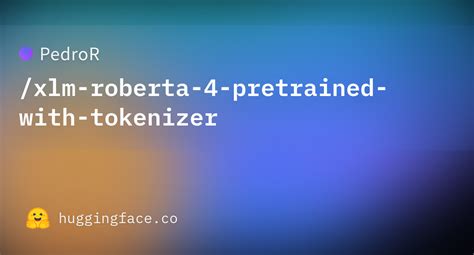 Pedror Xlm Roberta Pretrained With Tokenizer At Main