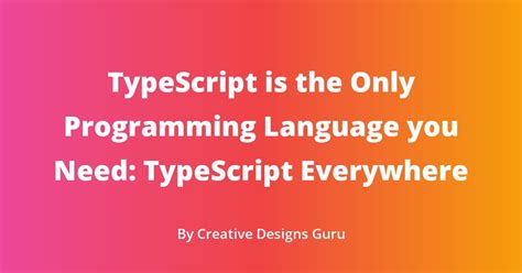 Typescript Is The Only Programming Language You Need Typescript Everywhere One Language To