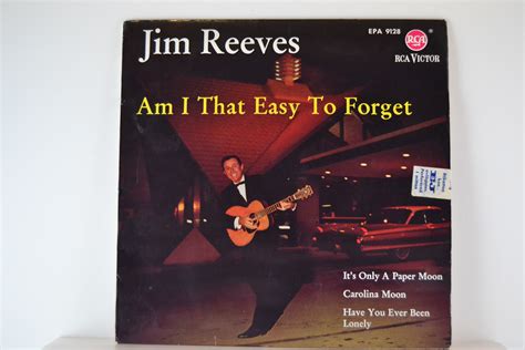Jim Reeves Am I That Easy To Forget It S Only A Paper Moon Carolina Moon Have You Ever