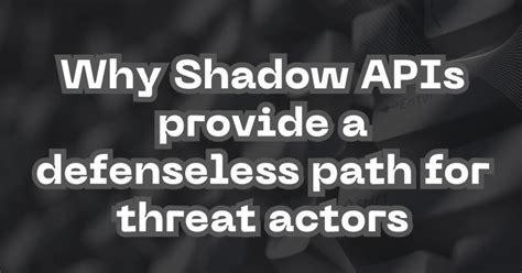 Simon Vart On Linkedin Why Shadow Apis Provide A Defenseless Path For Threat Actors