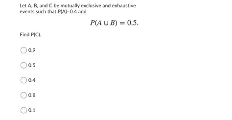 Solved Let A B And C Be Mutually Exclusive And Exhaustive Chegg