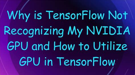 Why Is Tensorflow Not Recognizing My Nvidia Gpu And How To Utilize Gpu In Tensorflow Youtube