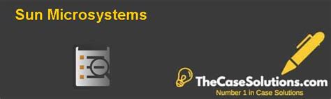 Sun Microsystems Case Solution And Analysis HBR Case Study Solution Analysis Of Harvard Case