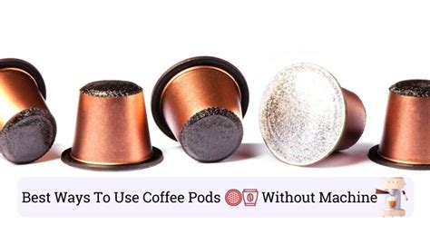 The 4 Ways To Use Coffee Pods Without Machine How To Reuse
