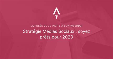 Stratégie Médias Sociaux Soyez Prêts Pour 2023 La Fusée