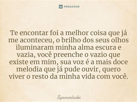 Te Encontar Foi A Melhor Coisa Que J Szancolvski Pensador