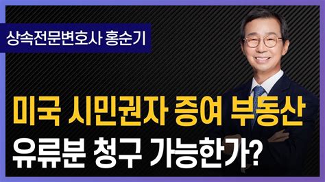미국 시민권자 증여 부동산 유류분 청구 가능한가 상속전문변호사 홍순기 Youtube