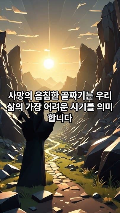 성경한구절 시편 234 내가 사망의 음침한 골짜기로 다닐지라도 해를 두려워하지 않을 것은 주께서 나와 함께 하심이라