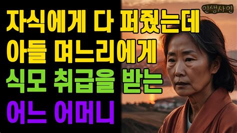자식에게 다 퍼줬는데 아들 며느리에게 식모 취급을 받는 어느 어머니 노인 노년의 삶의 지혜 행복한 노후생활 부모자식갈등 사연