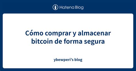Cómo comprar y almacenar bitcoin de forma segura ybewperis blog