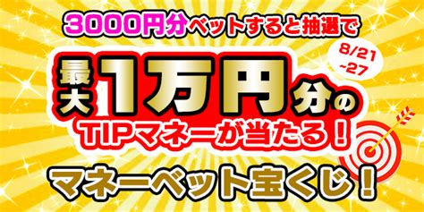 （追記：93）821（土）～827（金）の期間、「3000円分ベットすると抽選で最大1万円分のtipマネーが当たる！マネーベット宝くじ
