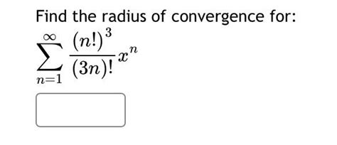 Solved Find The Radius Of Convergence For N 1 N 3 3n Xn Chegg