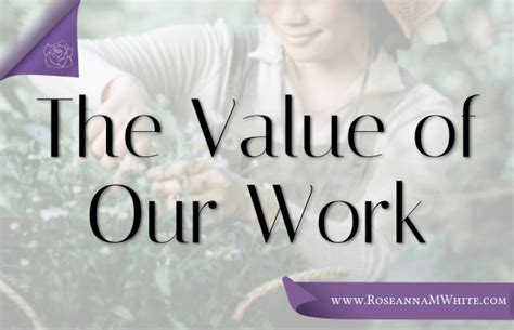 The Value Of Our Work Roseanna M White