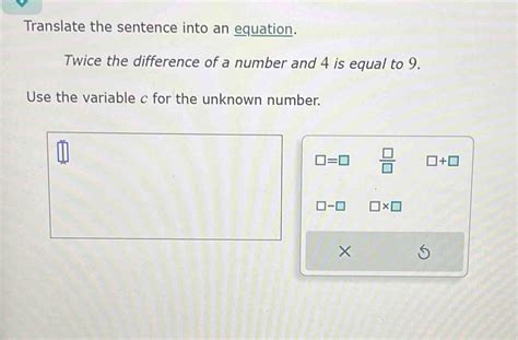 Solved Translate The Sentence Into An Equation Twice The Difference Of A Number And 4 Is Equal