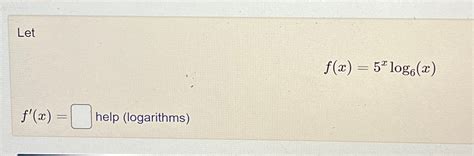 solved letf x 5xlog6 x f x ﻿help logarithms