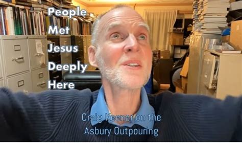 People Met Jesus Deeply Here Craig Keener On The Asbury Outpouring