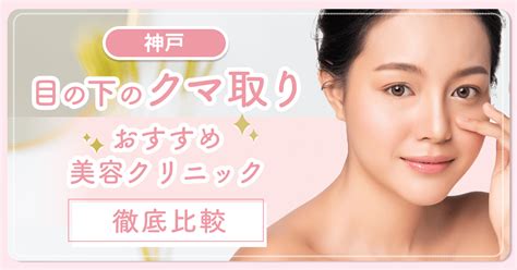 神戸でクマ取りがおすすめな安いクリニックを比較！名医の口コミや目の下のクマ・たるみ対策を比較