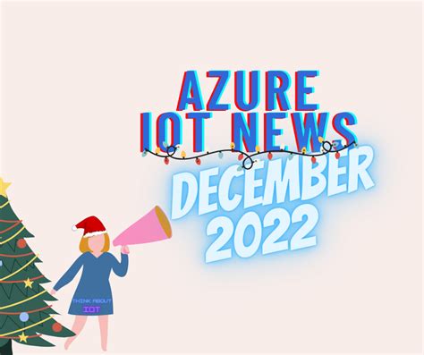 Azure Iot News December 2022 By Think About Iot Maria Anastasias Blog About Tech