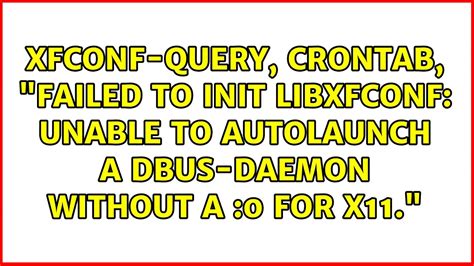 Xfconf Query Crontab Failed To Init Libxfconf Unable To Autolaunch