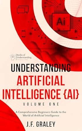 Understanding Artificial Intelligence Volume One: A Beginners Guide to ...