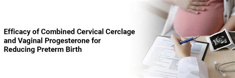 Efficacy Of Combined Cervical Cerclage And Vaginal Progesterone For