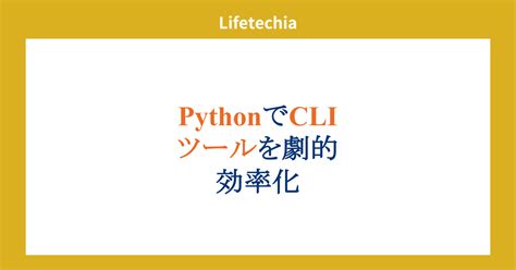 Pythonでcliツールを劇的効率化 Lifetechia