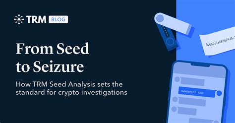 From Seed To Seizure How Trm Seed Analysis Sets The Standard For Crypto Investigations Trm Blog