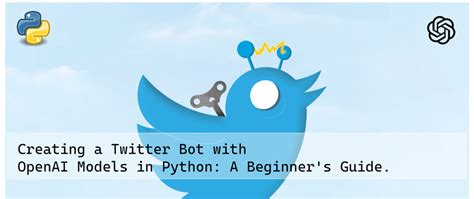 creating a twitter bot with openai models in python a beginner s guide