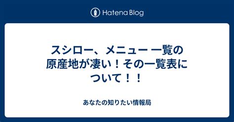 スシローメニュー 一覧の原産地が凄いその一覧表について あなたの知りたい情報局