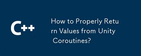 How To Properly Return Values From Unity Coroutines C Phpcn