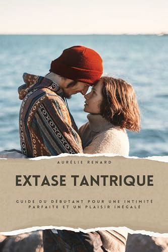 Extase Tantrique Guide Du Débutant Pour Une Intimité Parfaite Et Un