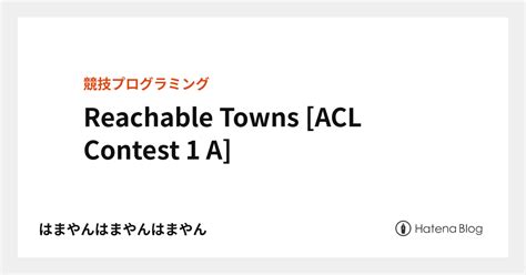 reachable towns [acl contest 1 a] はまやんはまやんはまやん