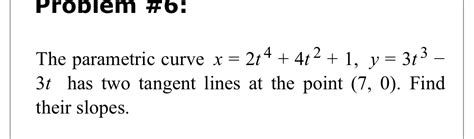 Solved Problem 6 The Parametric Curve X 2t4 4t2 1 Y 3t3 3t