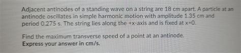Solved Adjacent Antinodes Of A Standing Wave On A String Are Chegg Com