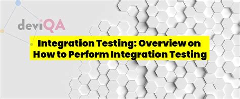 Integration Testing Overview On How To Perform Its Types And Tools Deviqa