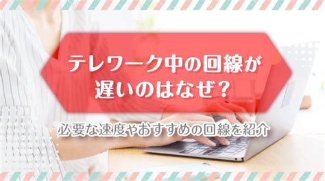 テレワーク中の回線が遅いのはなぜ？必要な速度やおすすめの回線を紹介