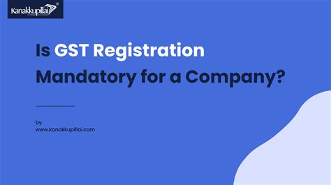 Is GST Registration Mandatory For A Company Kanakkupillai