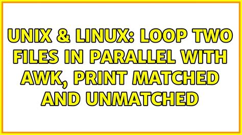 Unix And Linux Loop Two Files In Parallel With Awk Print Matched And