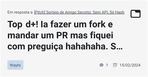 Top D Ia Fazer Um Fork E Mandar Um Pr Mas Fiquei Com Preguiça