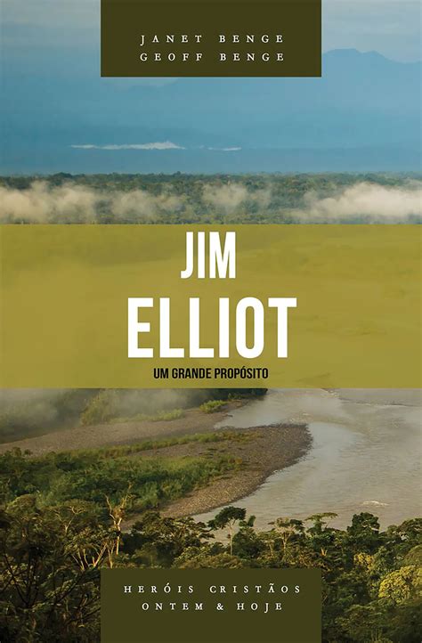 Jim Elliot Um Grande Propósito Janet Benge E Geoff Benge