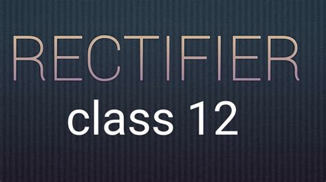 Rectifier Class 12 Full Explanation Youtube