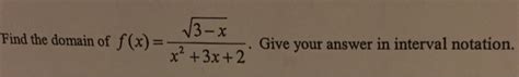 Solved 3 X X2 3x 2 Find The Domain Of F X Give Your Chegg