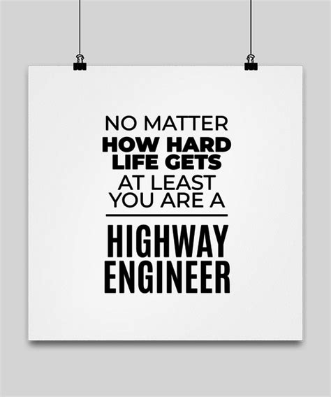 Funny Highway Engineer Poster 16x16 No Matter How Hard Life Gets You