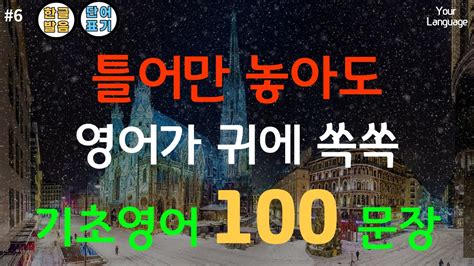 6 짧고 쉬운 기초영어 100문장 틀어만 놓아도 영어가 귀에 쏙쏙 초급영어 반복청취하세요 영단어표기 한글발음포함 Youtube
