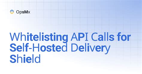 Whitelisting Api Calls For Self Hosted Delivery Shield Opsmx