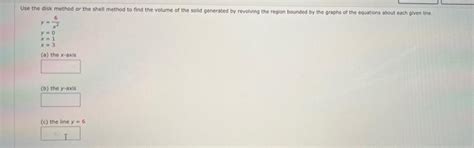 Solved Use The Disk Method Or The Shell Method To Find The Chegg Com