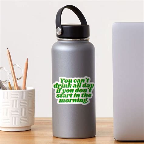 You Cant Drink All Day If You Dont Start Drinking In The Morning